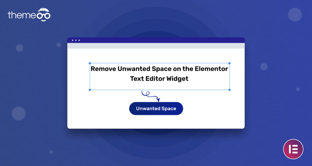 Remove unwanted space on Elementor Text Editor widget - ThemeOO || Professional Elementor Blog